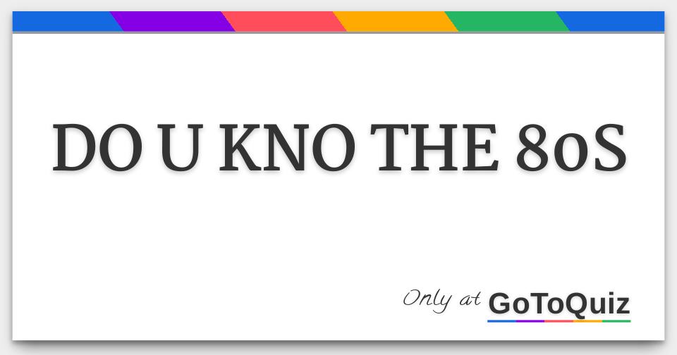 Results: DO U KNO THE 80S