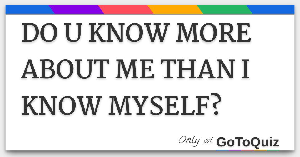 Results: DO U KNOW MORE ABOUT ME THAN I KNOW MYSELF?
