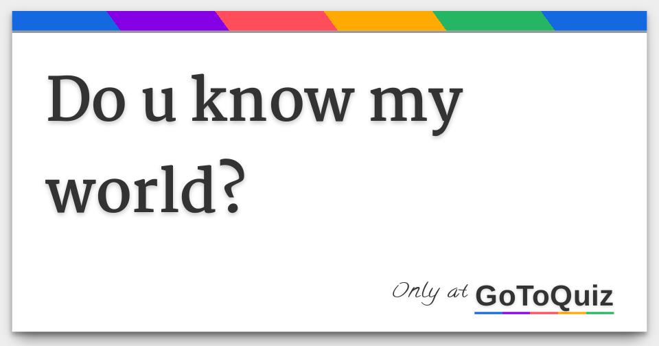 Results: do u know my world?