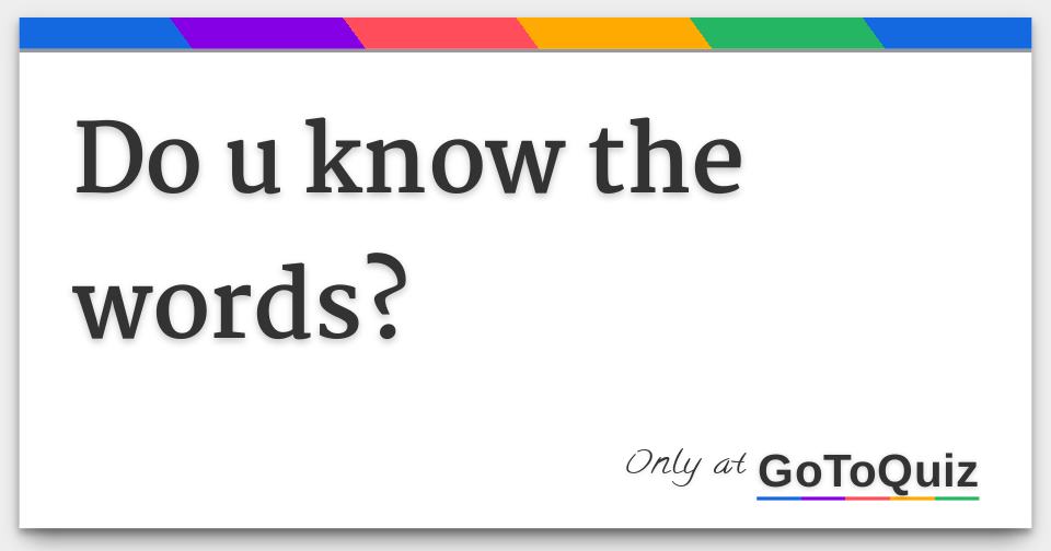 Do u know the words?