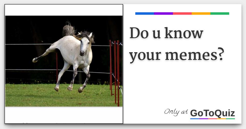 Do u know your memes?