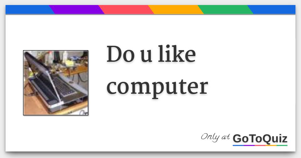 do u like computer