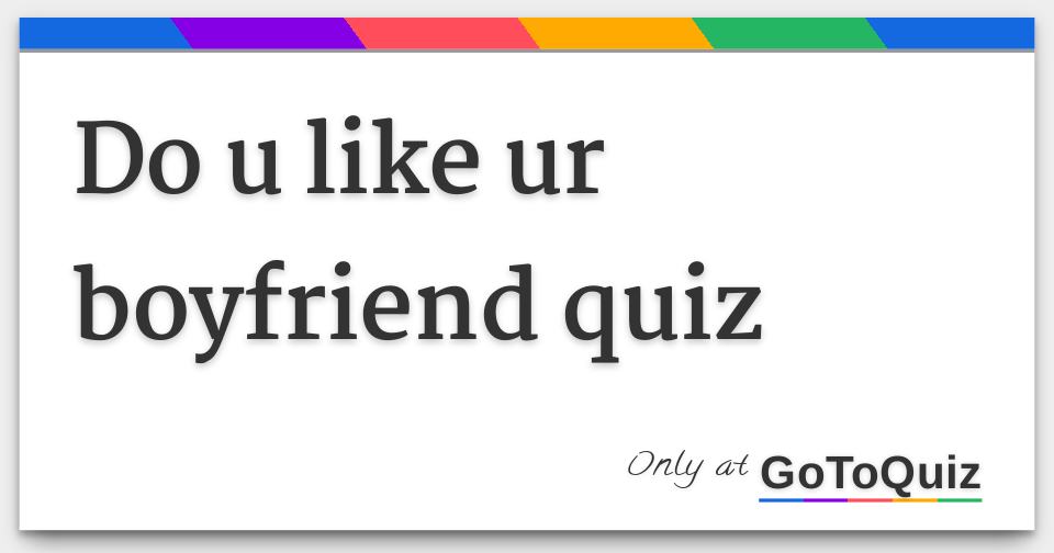 do u like ur boyfriend quiz