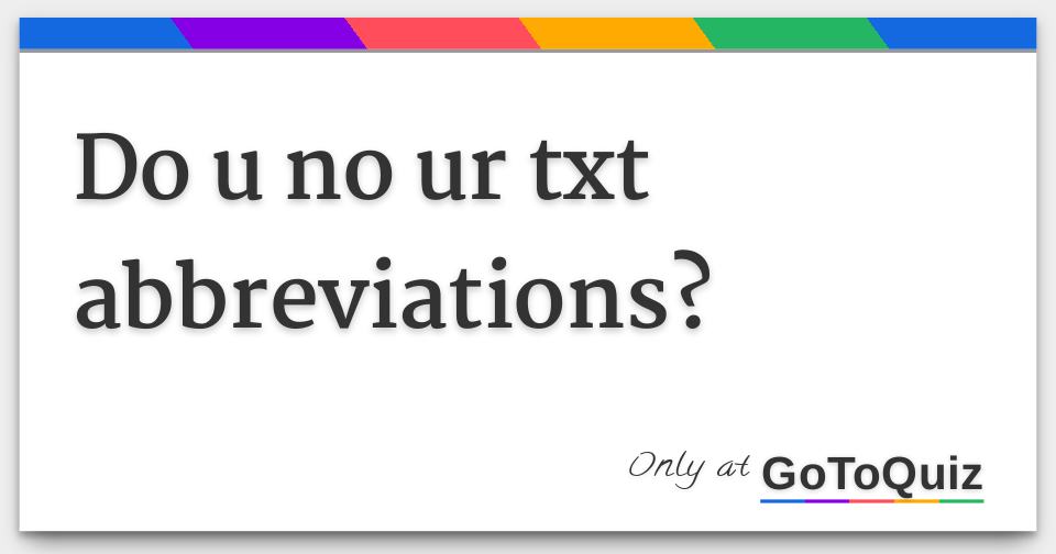 Do u no ur txt abbreviations?