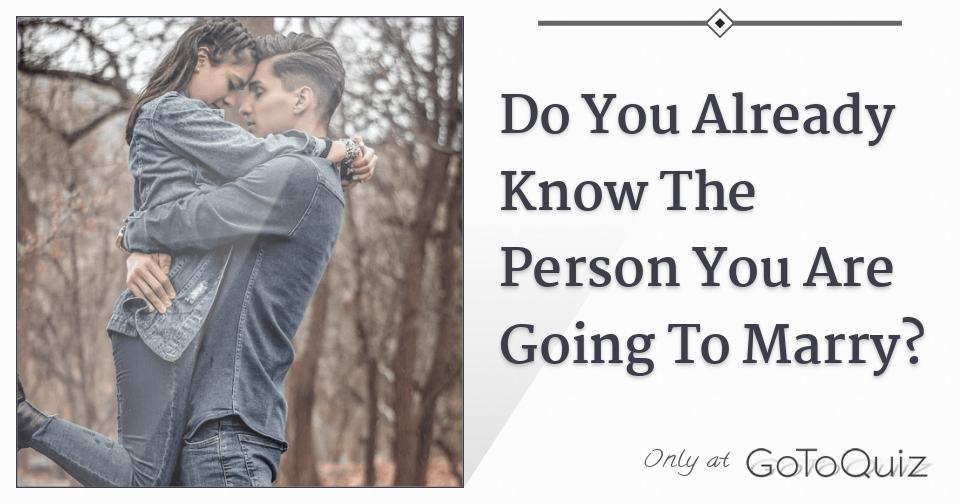 Do You Already Know The Person You Are Going To Marry?