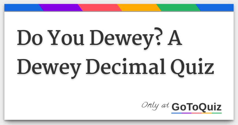 Do You Dewey? A Dewey Decimal Quiz