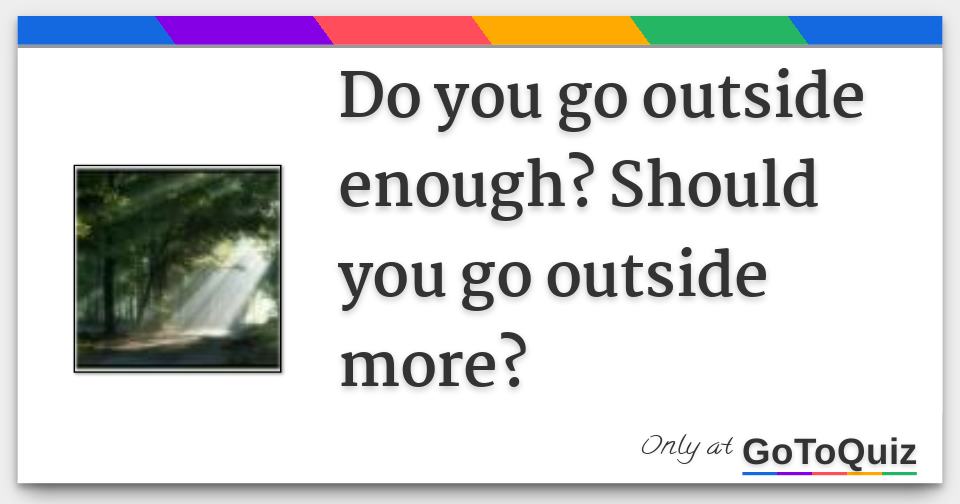 Do you go outside enough? Should you go outside more?