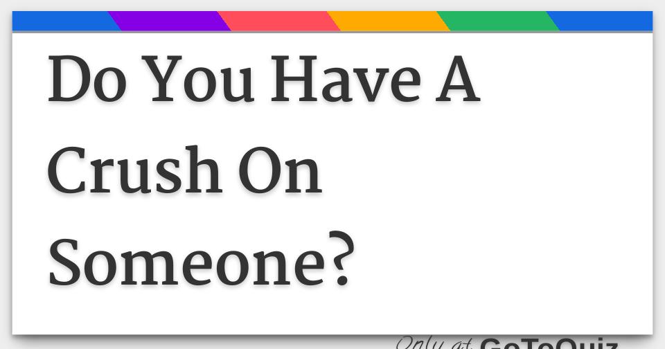 Do You Have A Crush On Someone