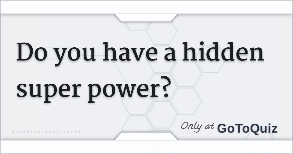 Do you have a hidden super power?