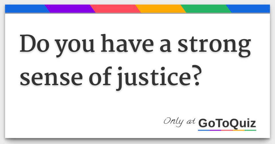 Do you have a strong sense of justice?