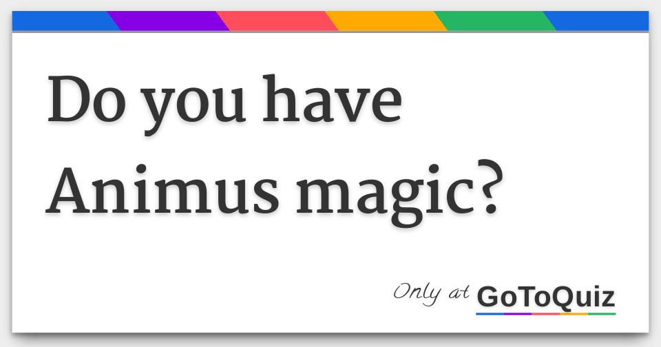 Do you have Animus magic?