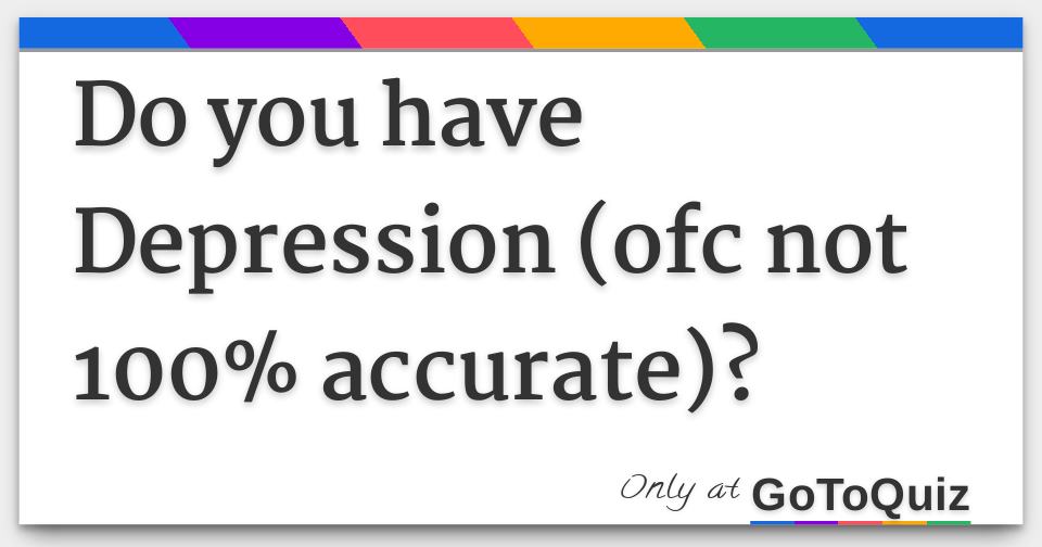 Do you have Depression (ofc not 100% accurate)?