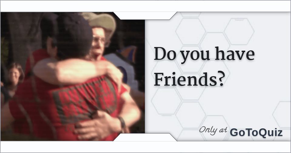 Do you have Friends?