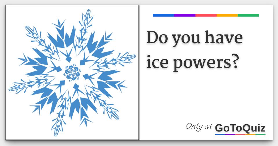 Do you have ice powers?