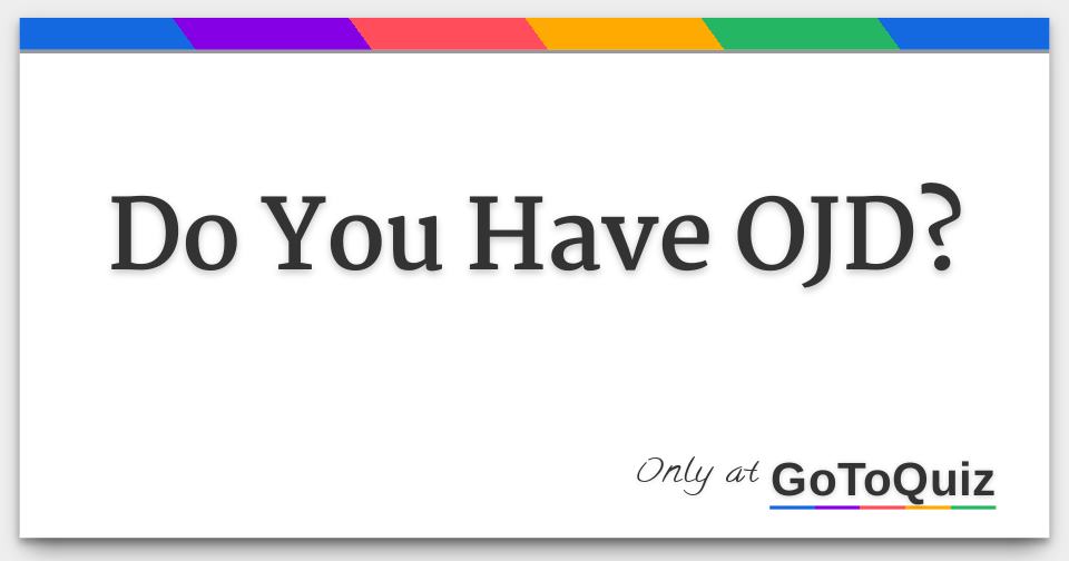 Do You Have OJD?