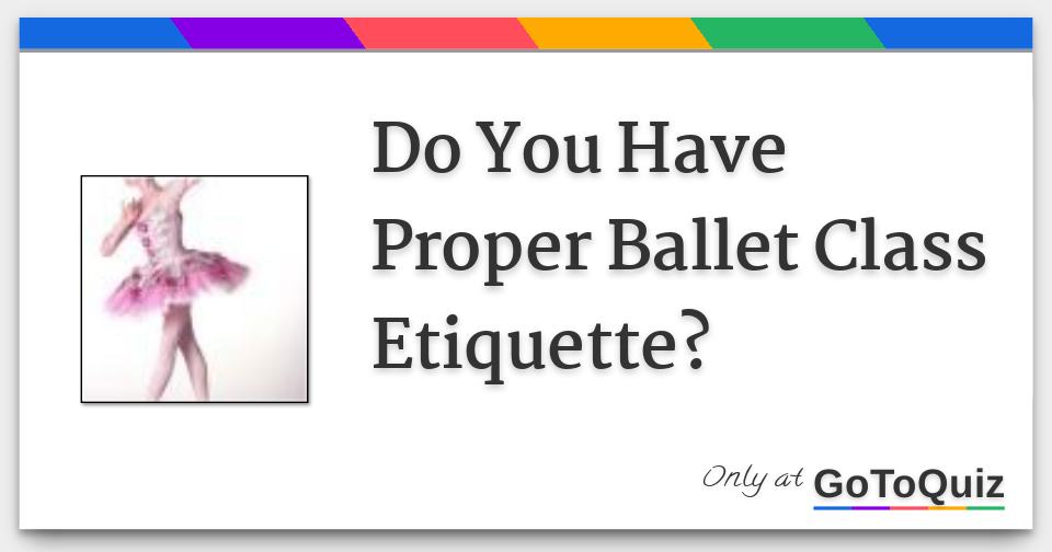 Do You Have Proper Ballet Class Etiquette