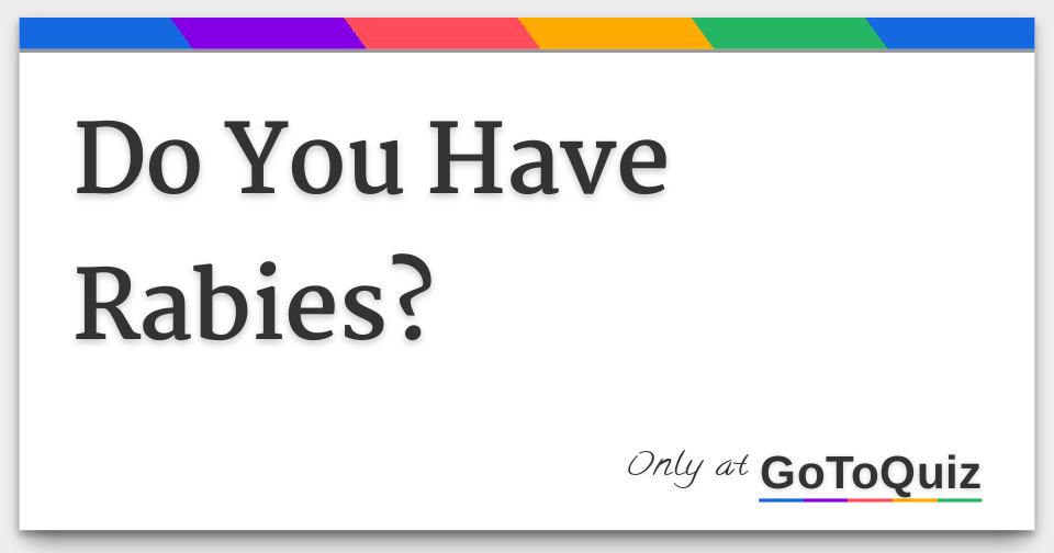Do You Have Rabies?