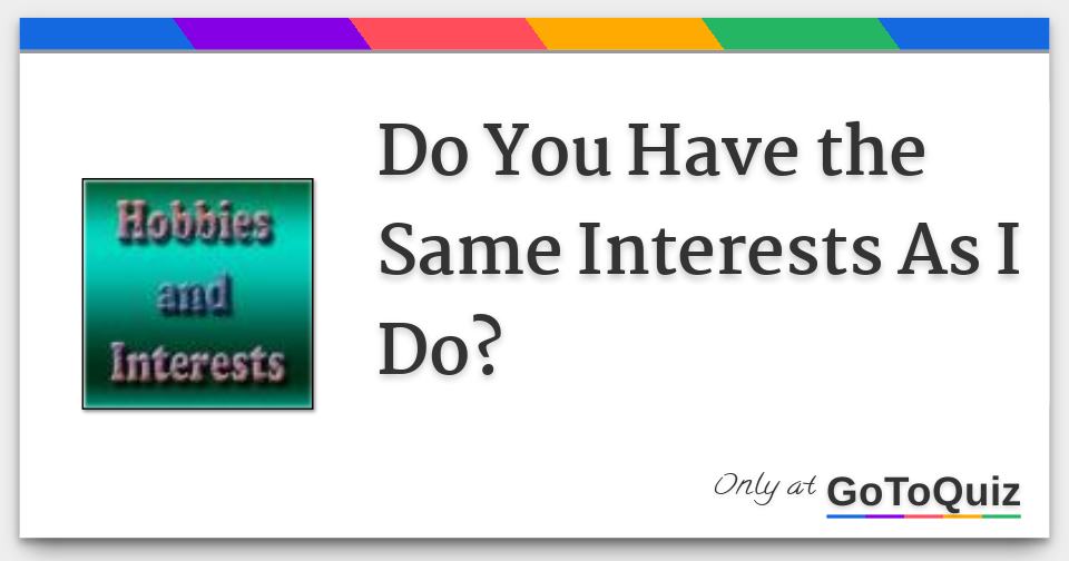 Do You Have the Same Interests As I Do?