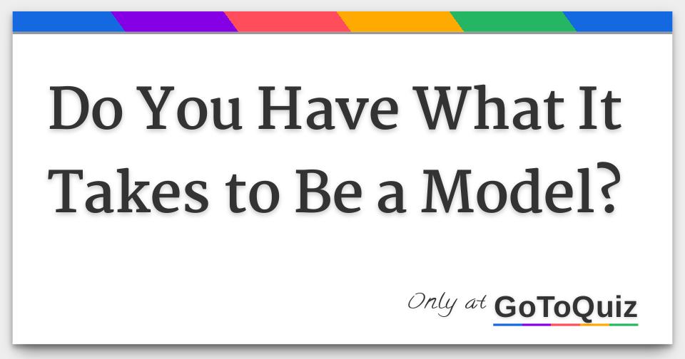 Do You Have What It Takes to Be a Model?