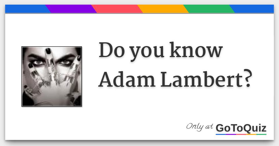 Do you know Adam Lambert?