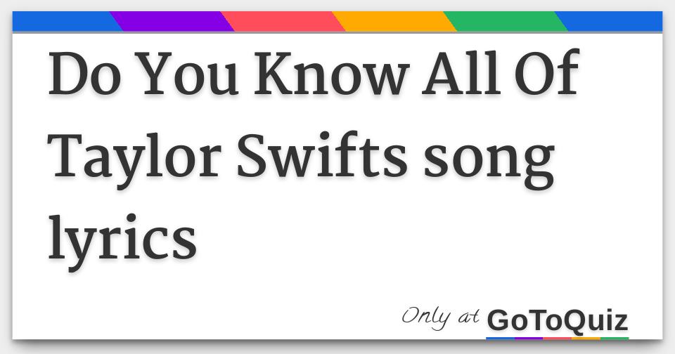 Do You Know All Of Taylor Swifts song lyrics