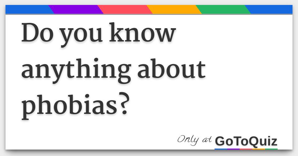 Do You Know Anything About Phobias