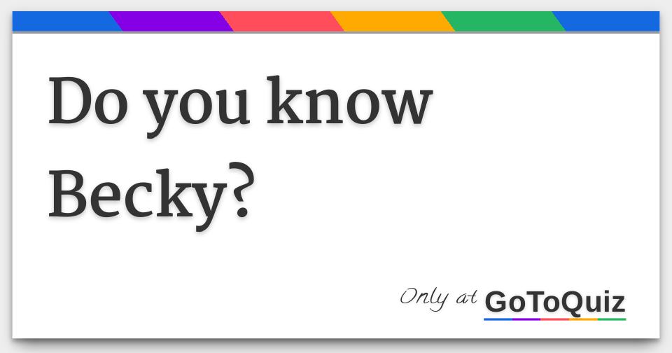 Do you know Becky?