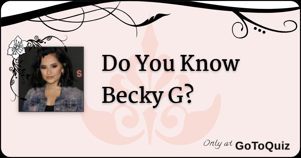 Do You Know Becky G?