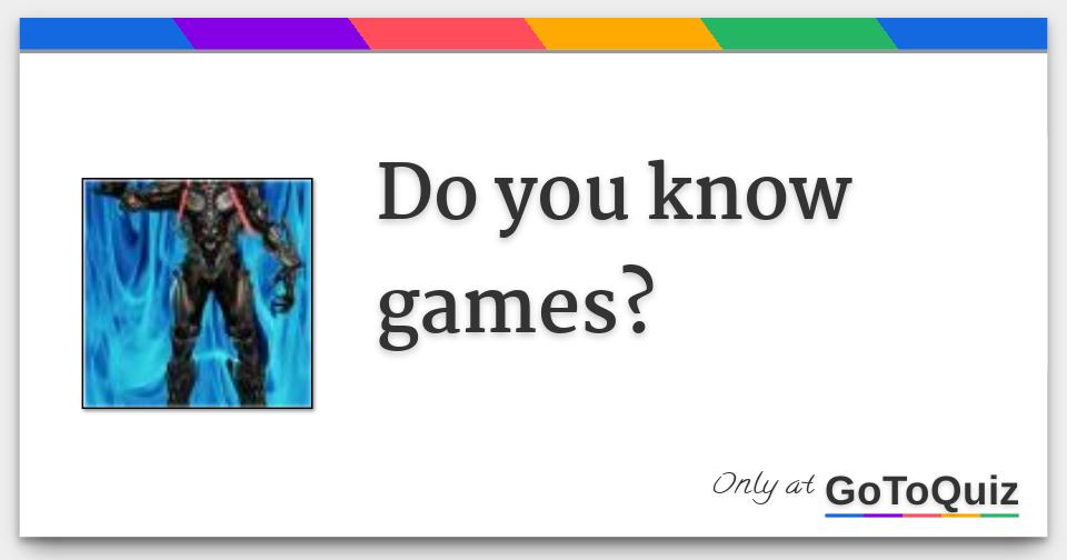 do you know games?