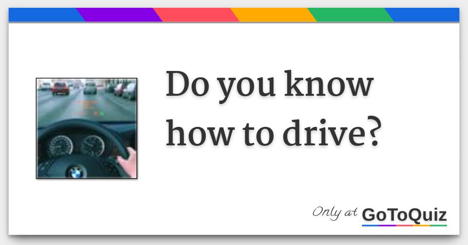 Do you know how to drive?