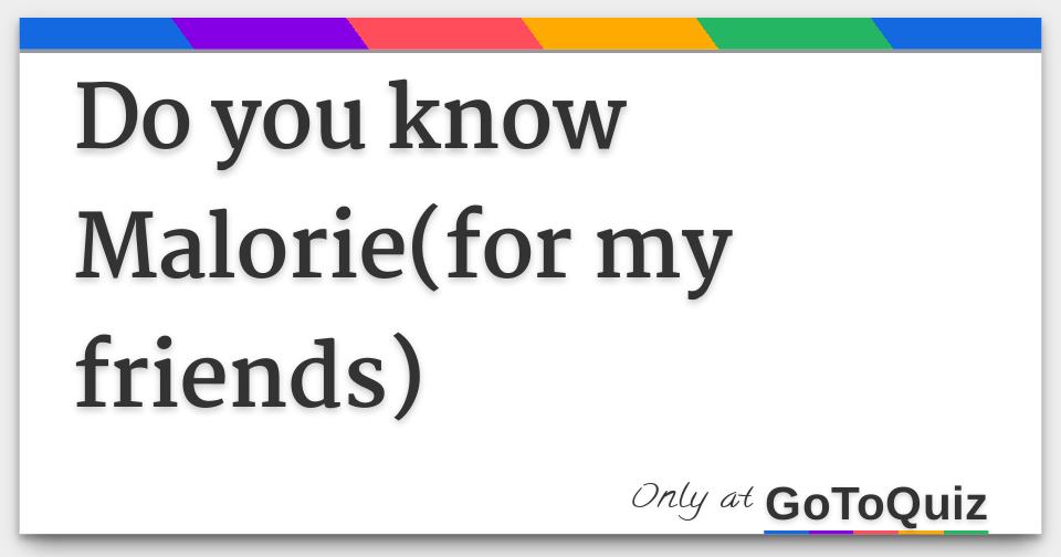 do you know Malorie(for my friends)