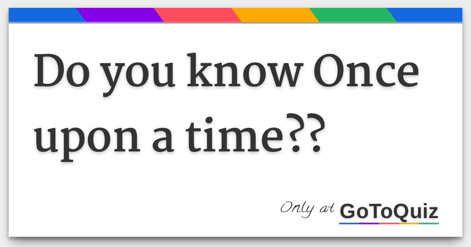 Do you know Once upon a time??