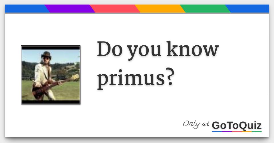 Results: do you know primus?