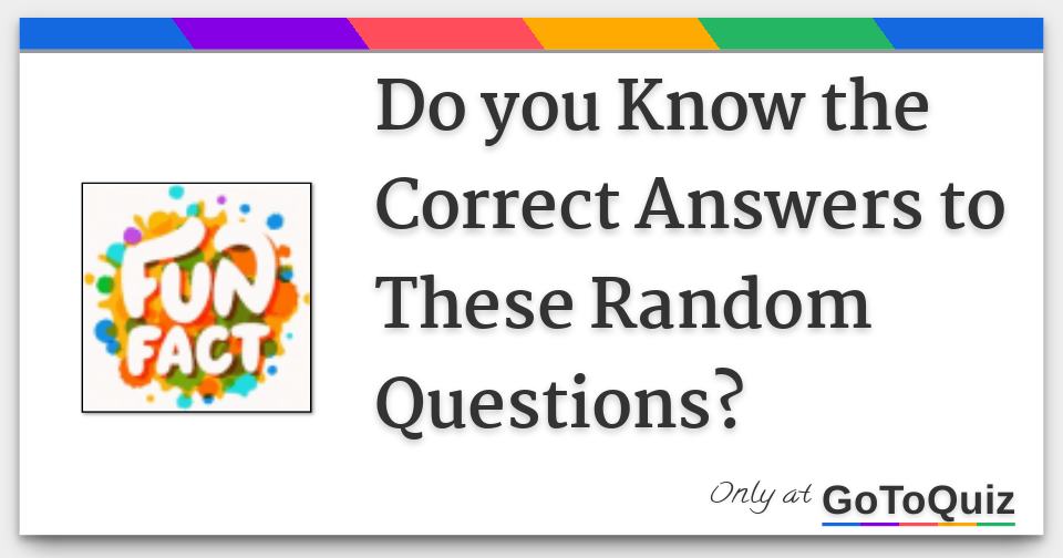 Do you Know the Correct Answers to These Random Questions?