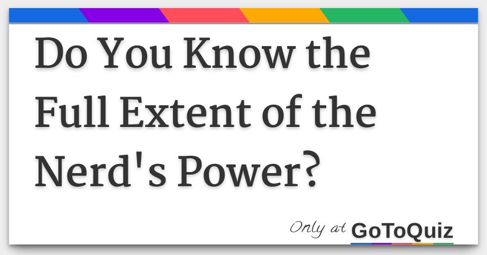 Do You Know the Full Extent of the Nerd's Power? Answers