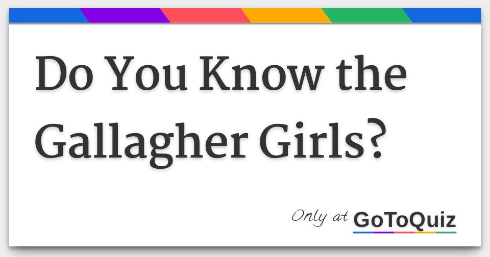 Do You Know the Gallagher Girls?
