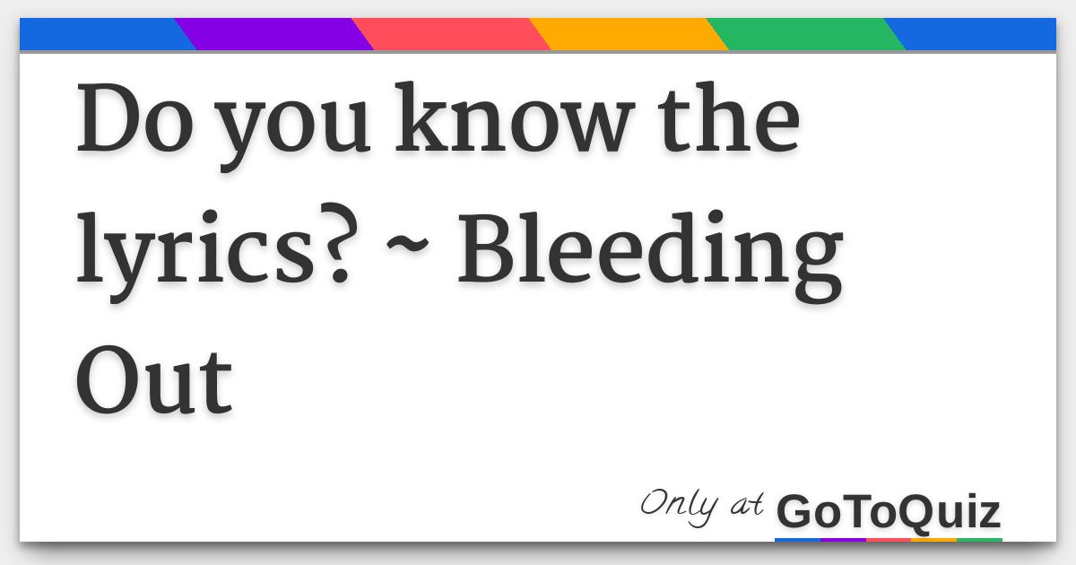 Do you know the lyrics? ~ Bleeding Out