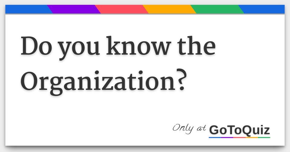 Do you know the Organization?