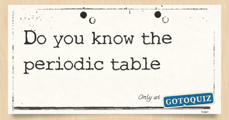 Do you know the periodic table