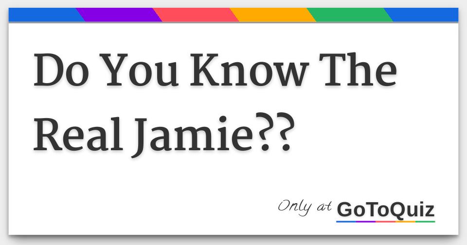Results: Do You Know The Real Jamie??