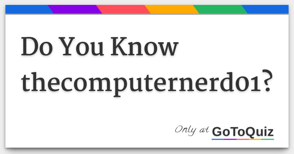 Do You Know thecomputernerd01?