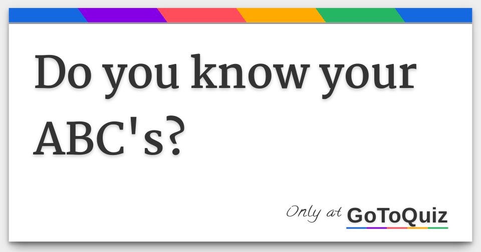 Do you know your ABC's?