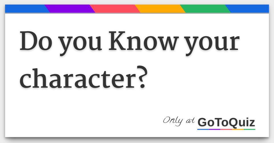 Do you Know your character?