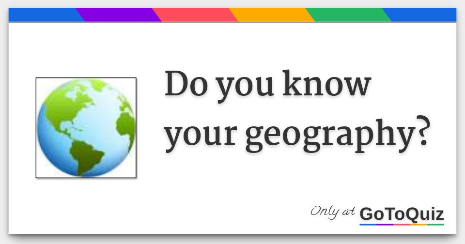 Do you know your geography?