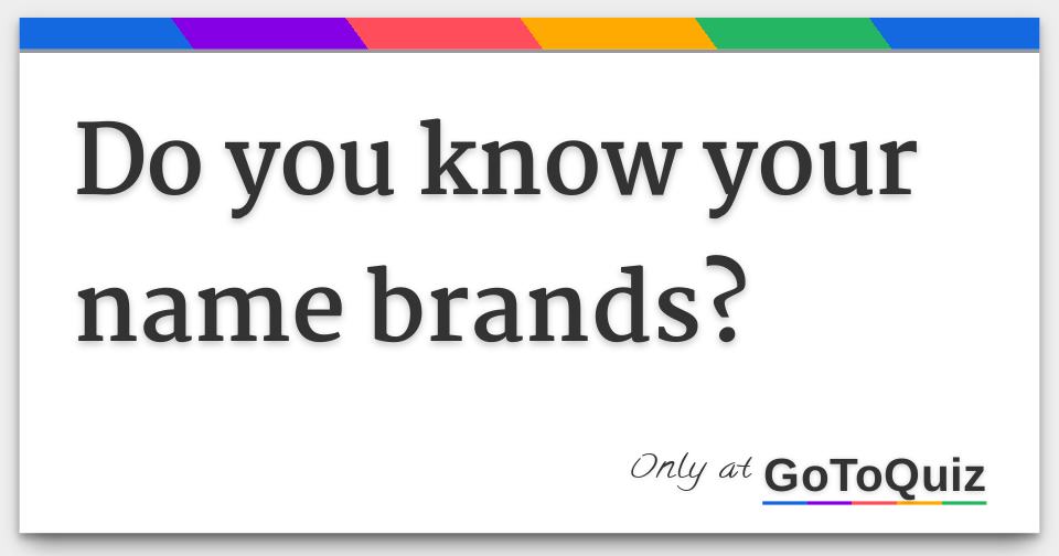 Do you know your name brands?
