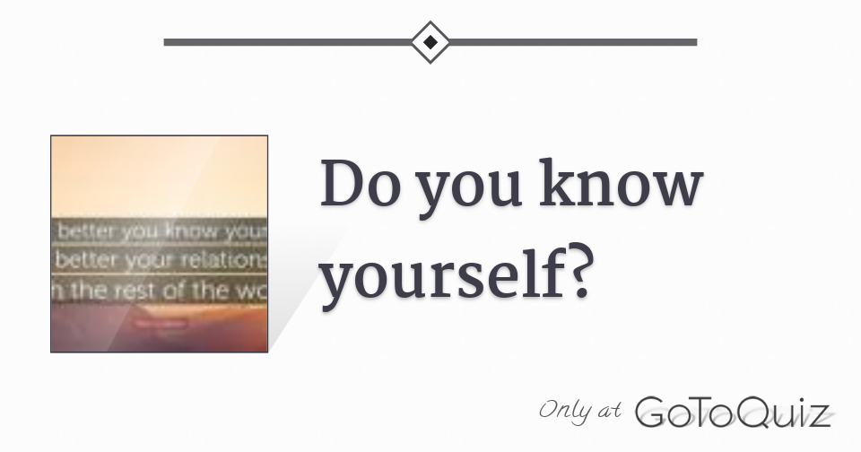Do you know yourself?