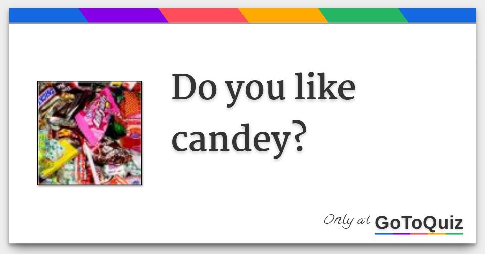 do you like candey?