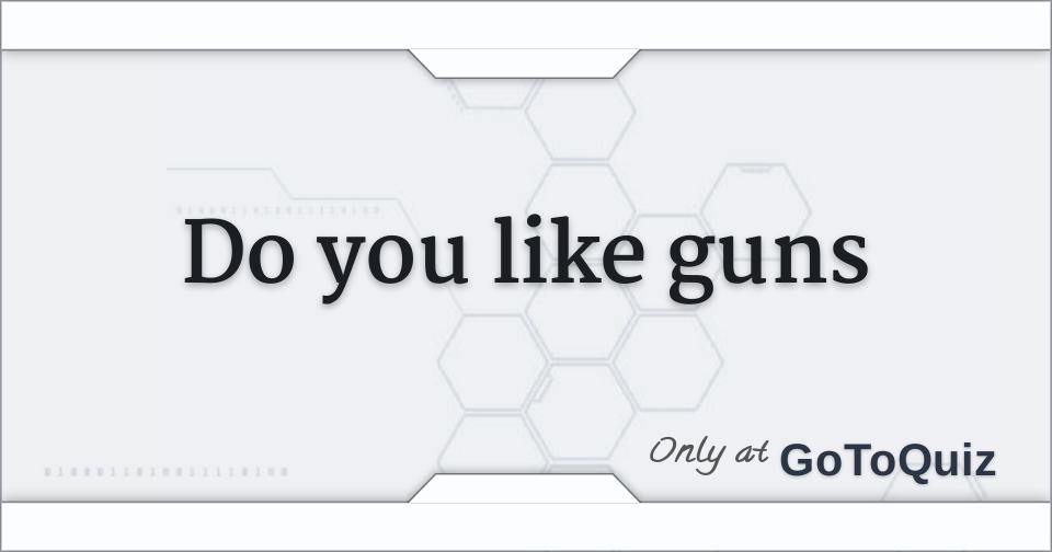 Do you like guns Answers