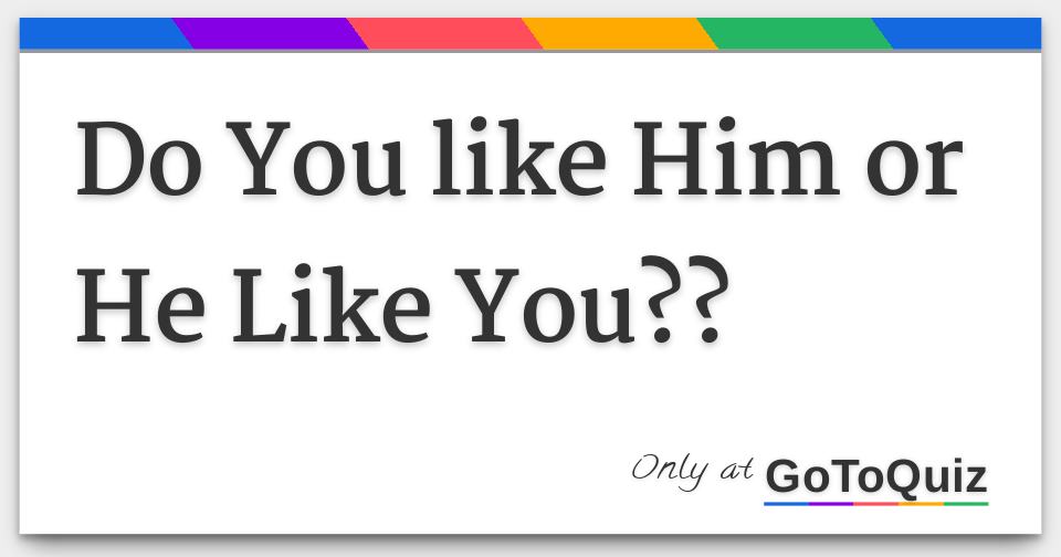 Do You like Him or He Like You??