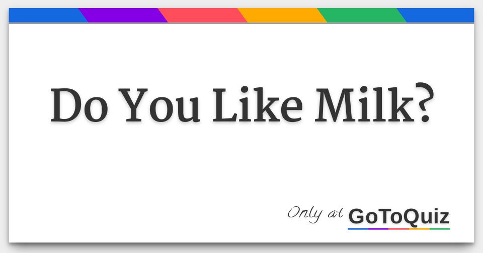 Do You Like Milk?